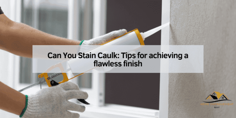 Can You Stain Caulk: Tips for achieving a flawless finish