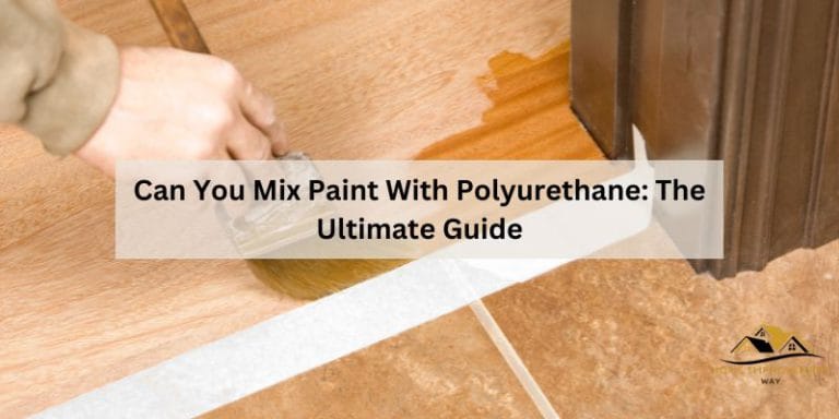 Can You Mix Paint With Polyurethane: The Ultimate Guide