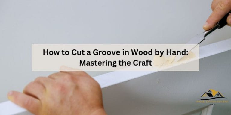 How to Cut a Groove in Wood by Hand: Mastering the Craft