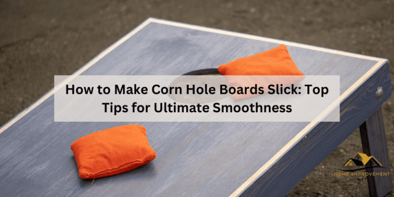 How to Make Corn Hole Boards Slick: Top Tips for Ultimate Smoothness