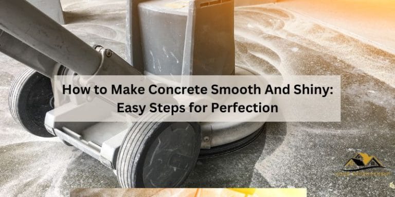 How to Make Concrete Smooth And Shiny: Easy Steps for Perfection