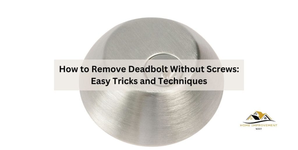 How to Remove Deadbolt Without Screws: Easy Tricks and Techniques