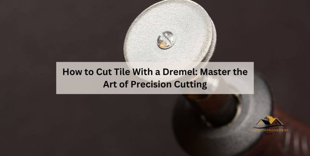 How to Cut Tile With a Dremel: Master the Art of Precision Cutting
