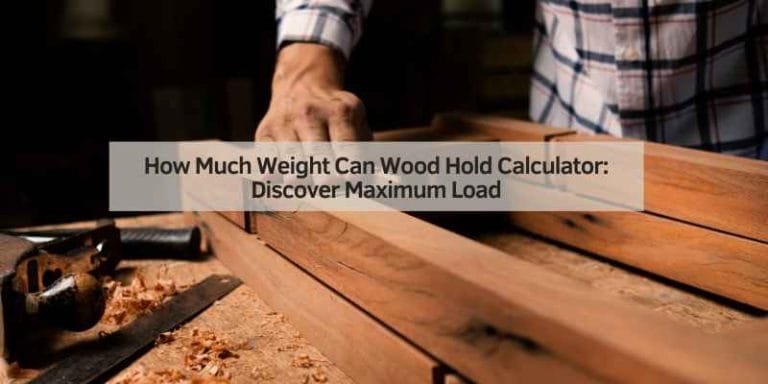 How Much Weight Can Wood Hold Calculator: Discover Maximum Load