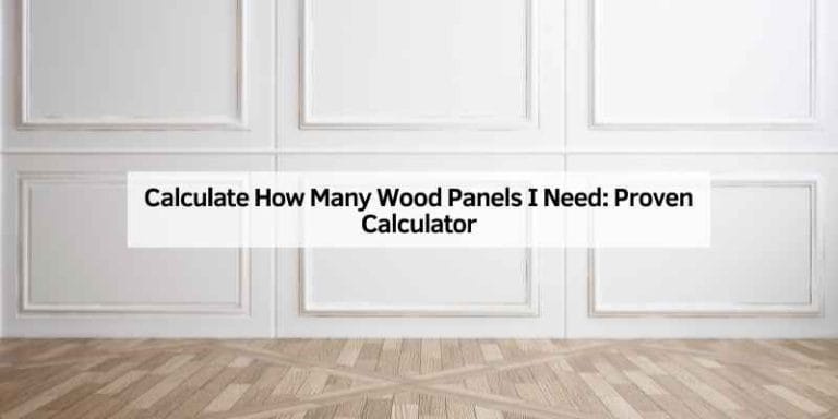 Calculate How Many Wood Panels I Need: Proven Calculator
