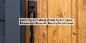 Colors That Go Perfectly With Oil Rubbed Bronze: Enhance Your Décor ...
