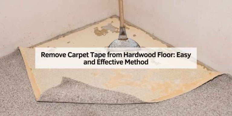 Remove Carpet Tape from Hardwood Floor: Easy and Effective Method
