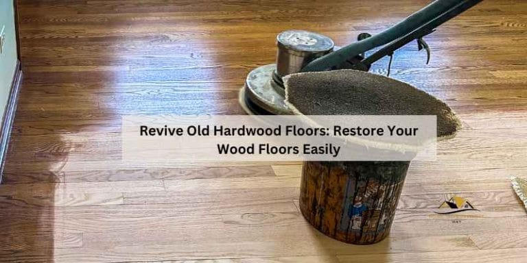 Revive Old Hardwood Floors: Restore Your Wood Floors Easily