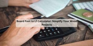 Board Foot to Lf Calculator: Simplify Your Wood Projects