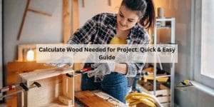 Calculate Wood Needed for Project: Quick & Easy Guide