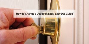 How to Change a Deadbolt Lock: Easy DIY Guide