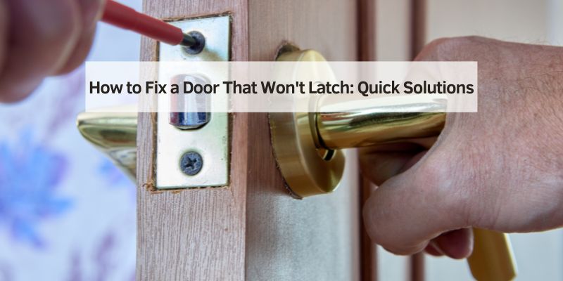 How to Fix a Door That Won't Latch: Quick Solutions