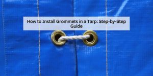 How to Install Grommets in a Tarp: Step-by-Step Guide