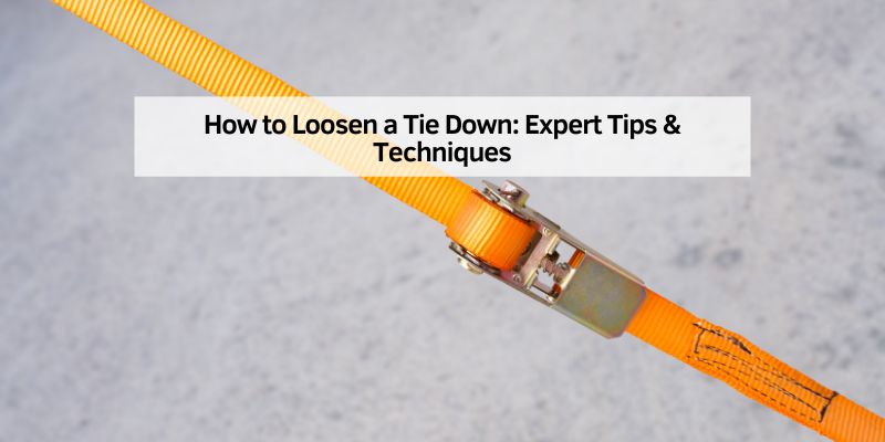How to Loosen a Tie Down: Expert Tips & Techniques