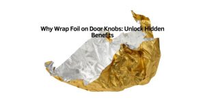 Why Wrap Foil on Door Knobs: Unlock Hidden Benefits
