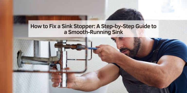 How to Fix a Sink Stopper: A Step-by-Step Guide to a Smooth-Running Sink