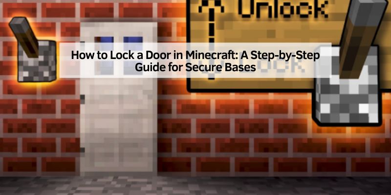 How to Lock a Door in Minecraft: A Step-by-Step Guide for Secure Bases
