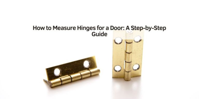 How to Measure Hinges for a Door: A Step-by-Step Guide