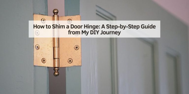 How to Shim a Door Hinge: A Step-by-Step Guide from My DIY Journey