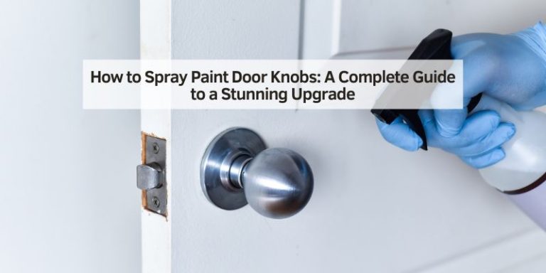 How to Spray Paint Door Knobs: A Complete Guide to a Stunning Upgrade