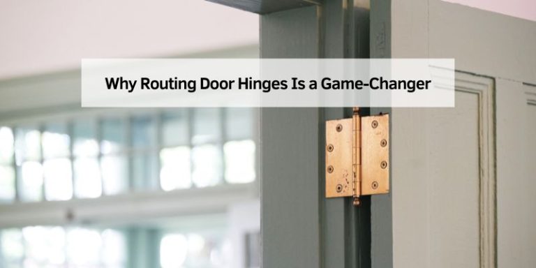 Why Routing Door Hinges Is a Game-Changer